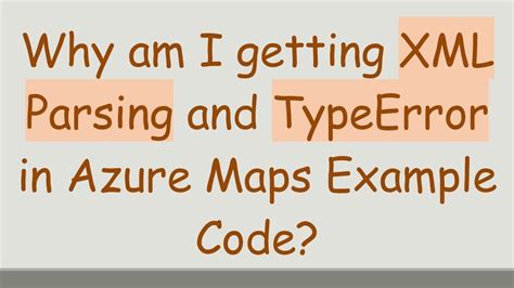 Why Am I Getting Xml Parsing And Typeerror In Azure Maps Example Code