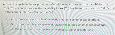 Solved A Process Capability Index Provides A Definitive Way To Assess The Answer