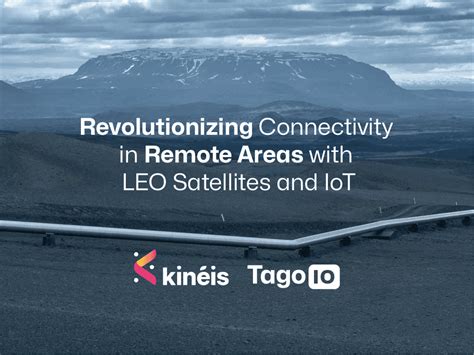 Leo Satellites And Iot Revolutionizing Connectivity In Remote Areas Tagoio
