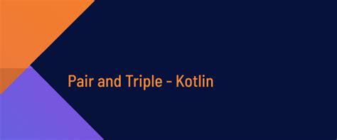 Pair And Triple — Kotlin Every Time We Write Code We Always Use… By