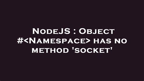 nodejs object namespace has no method socket youtube