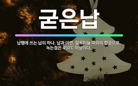 🌟굳은납 납땜에 쓰는 납의 하나 납과 아연 알루미늄 따위의 합금으로 녹는점은 450℃ 이상이다 표준국어대사전