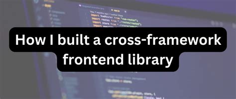 How I Built A Cross Framework Frontend Library Dev Community
