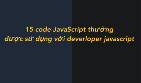 code JavaScript thường được sử dụng với deverloper javascript