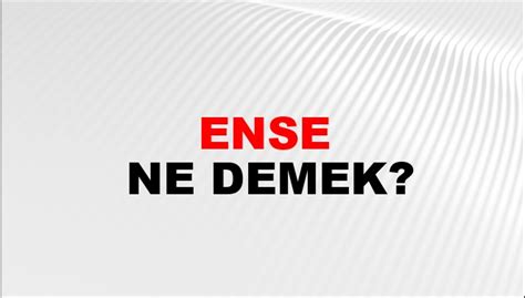 Ense Ne Demek Ense Kelimesinin Tdk Sözlük Anlamı Nedir Ntv Haber