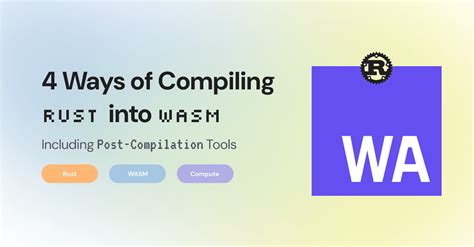 4 Ways Of Compiling Rust Into Wasm Including Post Compilation Tools