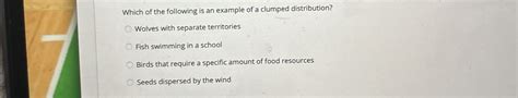 Solved Which Of The Following Is An Example Of A Clumped Solved Which Of The Following Is An Example Of A Clumped