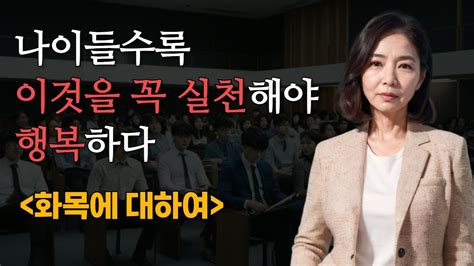나이들수록 이것을 꼭 해야 행복하다 화목하게 하는 4가지 방법 진짜 행복이란 마음이 따뜻해지는 말 지혜명언 오디오북 인생조언 좋은글귀 동기부여