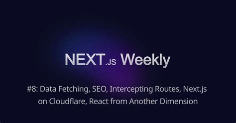 next js weekly 8 data fetching seo intercepting routes next js on