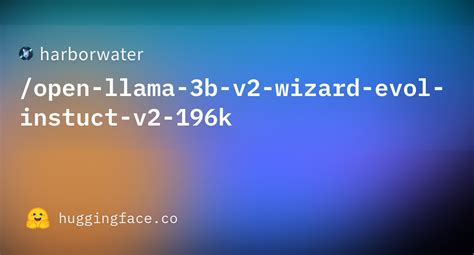 harborwater open llama 3b v2 wizard evol instuct v2 196k · hugging face