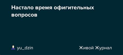 Настало время офигительных вопросов Yudzin — Livejournal