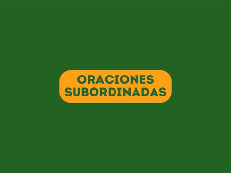 Oraciones Subordinadas Qué Son Tipos Y Ejemplos Enciclopedia