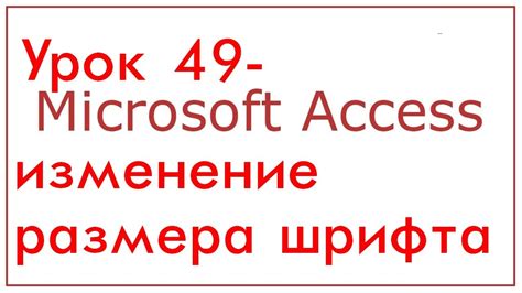 БАЗЫ ДАННЫХ МАЙКРАСОФТ АКЦЕСС УРОК 49 КАК УВЕЛИЧИТЬ РАЗМЕР ШРИФТА И ИЗМЕНИТЬ ШРИФТ ТЕОРИЯ