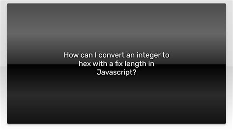 How Can I Convert An Integer To Hex With A Fix Length In Javascript
