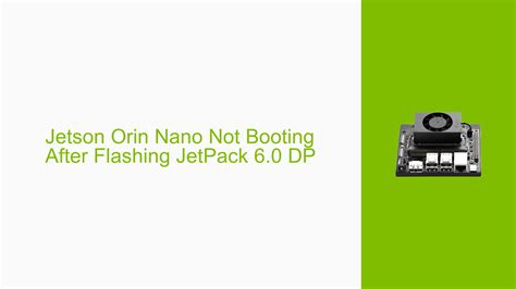 Jetson Orin Nano Not Booting After Flashing Jetpack 60 Dp Help Docs