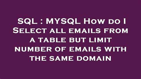 Sql Mysql How Do I Select All Emails From A Table But Limit Number Of Emails With The Same