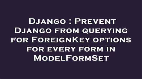 Django Prevent Django From Querying For Foreignkey Options For Every Form In Modelformset
