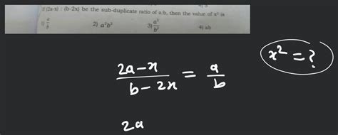 If 2a−xb−2x Be The Sub Duplicate Ratio Of Ab Then The Value Of X2