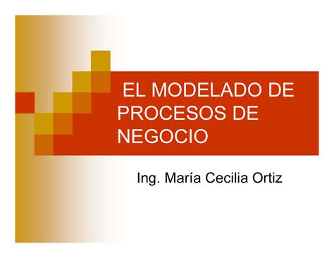 El Modelado De Procesos De Negocio El Modelado De Procesos De Negocio Ing María Cecilia Ortiz