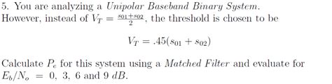 Solved 5 You Are Analyzing A Unipolar Baseband Binary Chegg Com