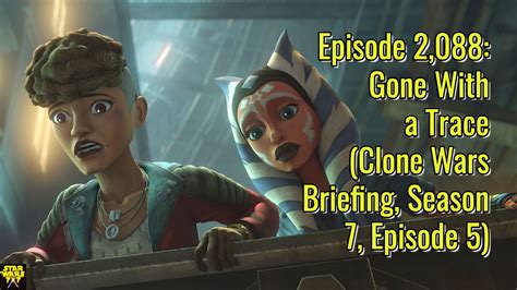 Episode 2088 Gone With A Trace Clone Wars Briefing Season 7