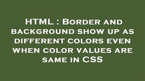 Html Border And Background Show Up As Different Colors Even When Color Values Are Same In Css