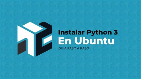 Cómo Instalar Python 3 En Ubuntu Guía Paso A Paso Tecno Sender