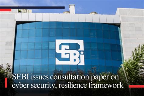 Sebi Issues Consultation Paper On Cyber Security Resilience Framework