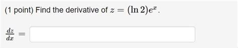 solved 1 point find the derivative of z ln2 ex dxdz 1
