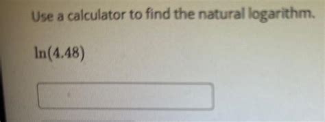 Solved Use A Calculator To Find The Natural Logarithm Chegg
