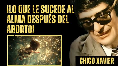 ¿qué Pasa Con El Alma Después De Un Aborto Según Chico Xavier Youtube