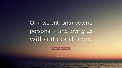 Eben Alexander Quote “omniscient Omnipotent Personal And Loving Us Without Conditions ”