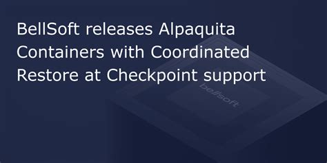 Bellsoft Releases Alpaquita Containers With Coordinated Restore At Checkpoint Support