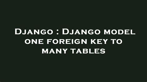 django django model one foreign key to many tables youtube