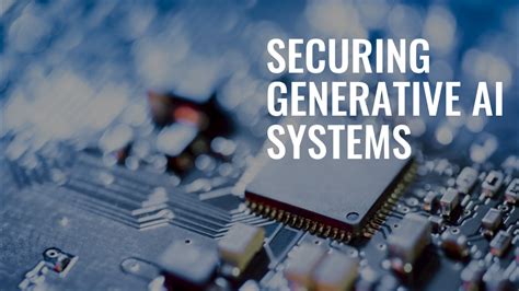 How To Secure Generative Ai Systems Against Emerging Threats