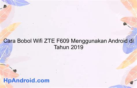 Cara Bobol Wifi ZTE F609 Menggunakan Android Di Tahun 2019 Blog HPAndroid