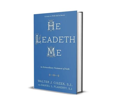 He Leadeth Me An Extraordinary Testament Of Faith By Walter J Ciszek
