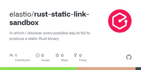 Github Elastio Rust Static Link Sandbox In Which I Discover Every Possible Way To Fail To