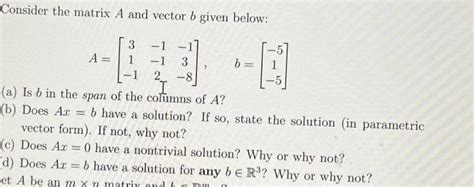 Solved Consider The Matrix A And Vector B Given Below Chegg