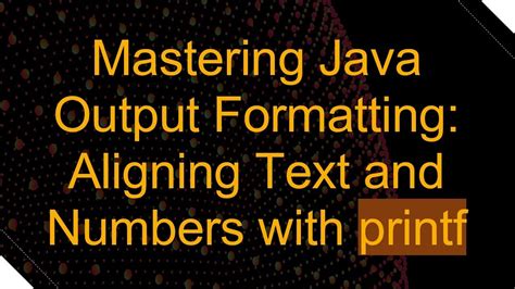 Mastering Java Output Formatting Aligning Text And Numbers With Printf