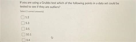 Solved If You Are Using A Grubbs Test Which Of The Following