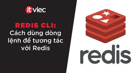 Redis Cli Là Gì Thực Hành Dùng Dòng Lệnh để Tương Tác Với Redis Itviec Blog