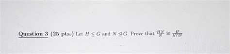 Solved Question 3 25 Pts Let H≤g And N⊴g Prove That