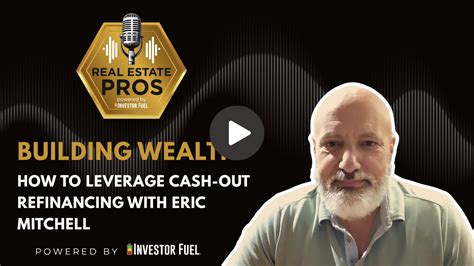 Building Wealth How To Leverage Cash Out Refinancing With Eric Mitchell Investor Fuel