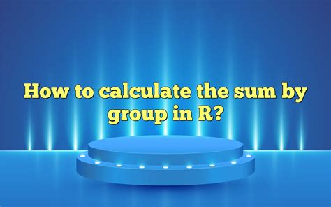 How To Calculate The Sum By Group In R