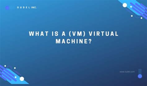 What Is A Vm Virtual Machine Oudel Inc