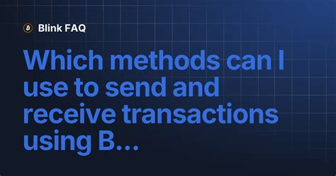 Which Methods Can I Use To Send And Receive Transactions Using Blink Blink Faq