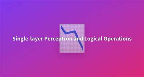 Single Layer Perceptron And Logical Operations A Hugging Face Space
