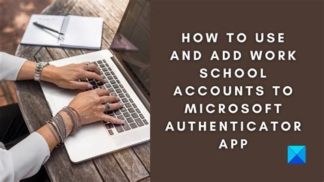 How To Use And Add Workschool Accounts To Microsoft Authenticator App