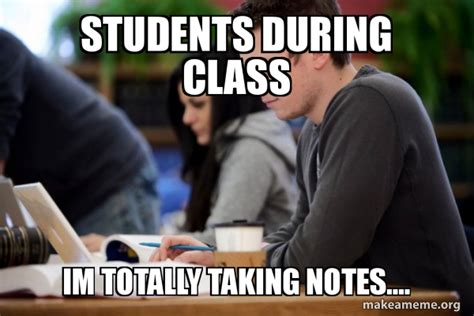 Students During Class Im Totally Taking Notes Conscientious